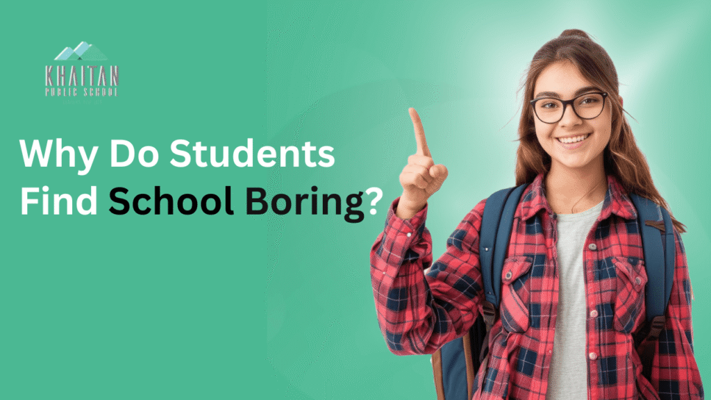 Why Do Students Find School Boring - Khaitan Public School